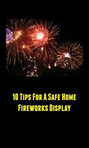 10 Tips For A Safe Home Fireworks Display - My Random Musings