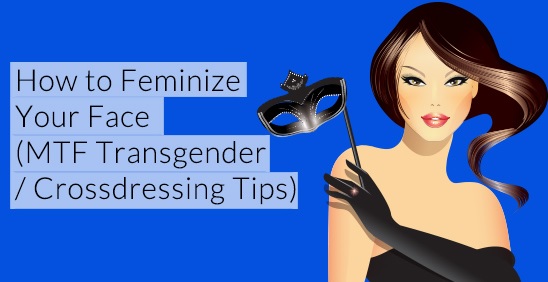 How to Feminize Your Face