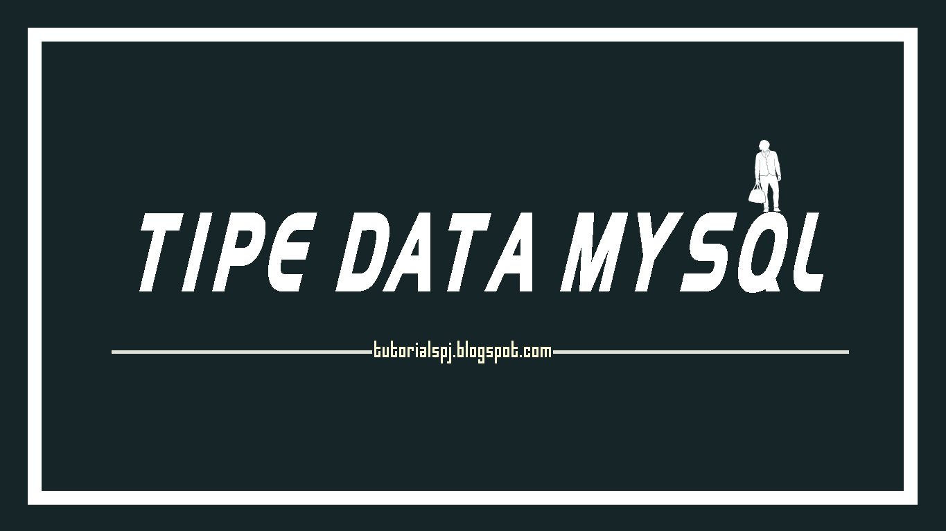 Tipe Data MySQL beserta Fungsinya - TUTORIAL SPJ Tipe Data MySQL beserta Fungsinya - TUTORIAL SPJ