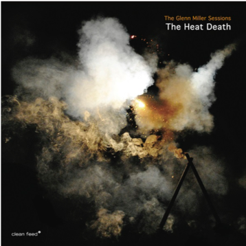 The Heat Death - The Glenn Miller Sessions (Clean Feed, 2018 ...