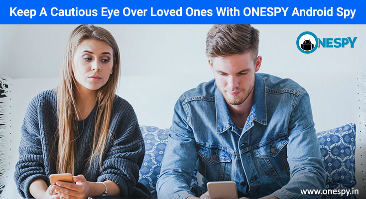 Keep A Cautious Eye Over Loved Ones With ONESPY Android Spy