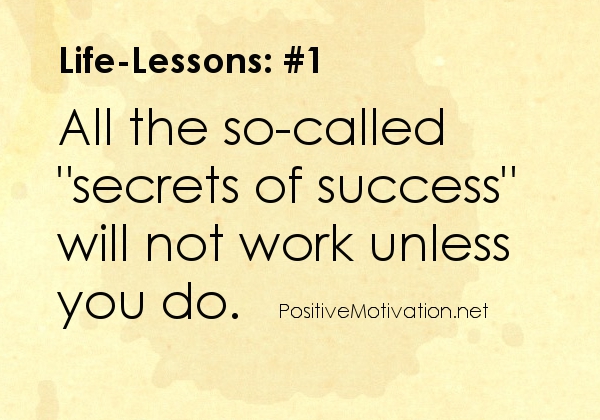All the so-called secrets of success will not work unless you do ...