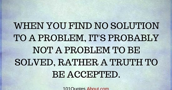 When you find no solution to a problem, it's probably not a problem to ...