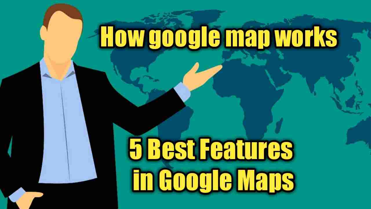 How google map works | 5 best feature in Google Maps. - tarun kumar