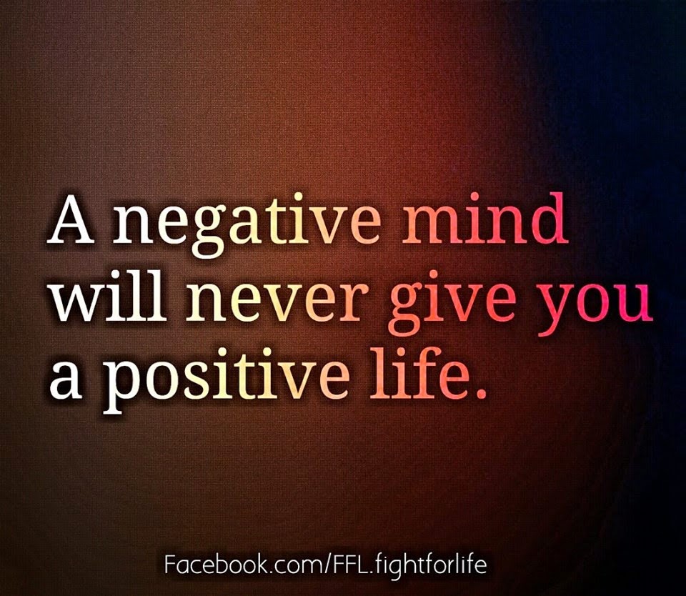 A NEGATIVE MIND WILL NEVER GIVE YOU A POSITIVE LIFE - Quotes