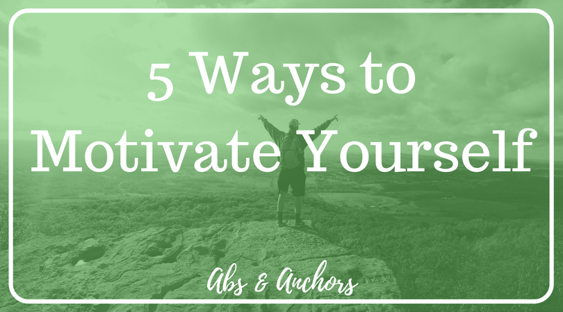 Abs & Anchors: 5 Ways to Motivate Yourself