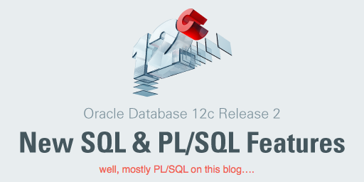 A Roundup of New PL/SQL Features in Oracle Database 12c Release 2