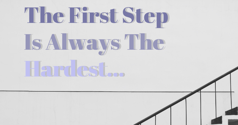 The First Step Is Always The Hardest