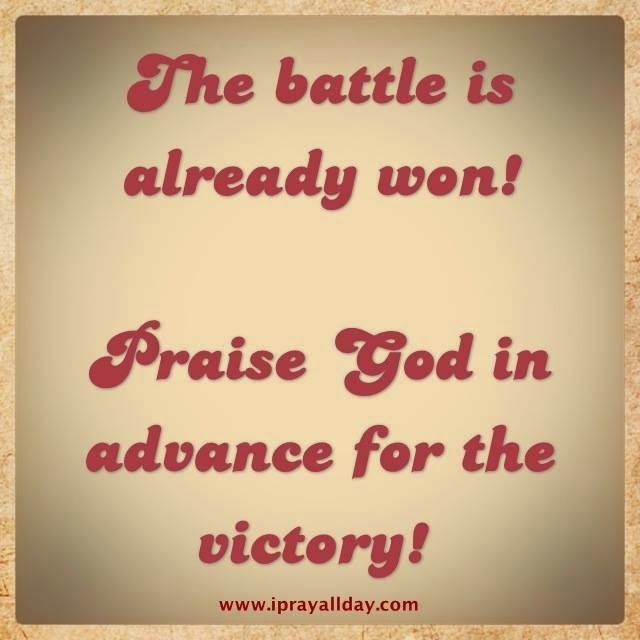 THE BATTLE IS ALREADY WON! PRAISE GOD IN ADVANCE FOR THE VICTORY! - Quotes