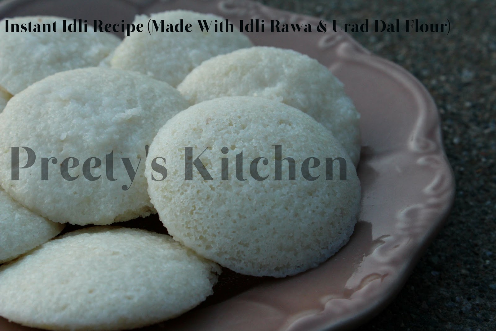 Preety's Kitchen: Instant Idli Recipe (Made With Idli Rawa & Urad Dal ...