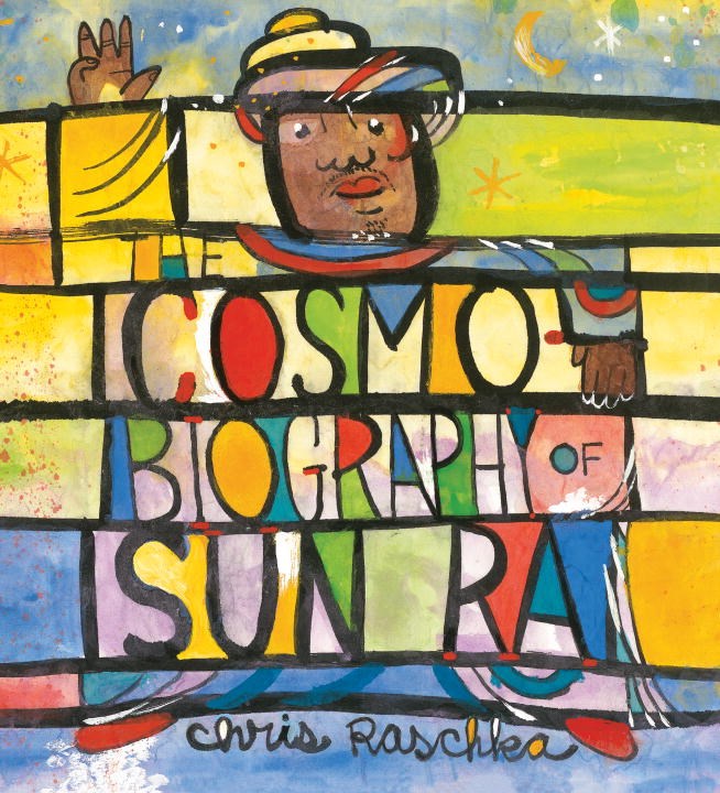 On Shelves Now: THE COSMOBIOGRAPHY OF SUN RA by Chris Raschka | Kids ...