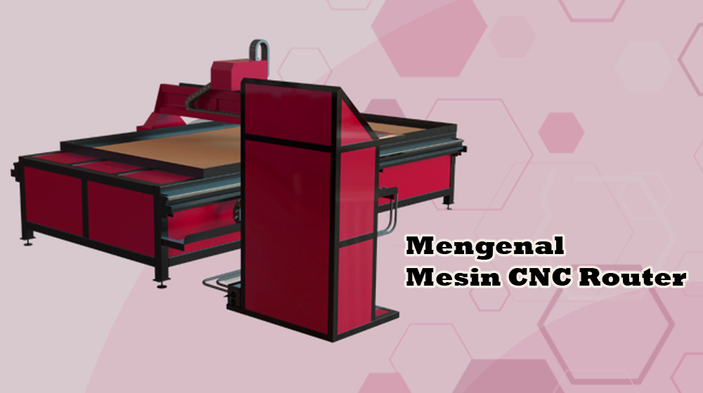 Mengenal Mesin CNC Router dan Kelebihannya