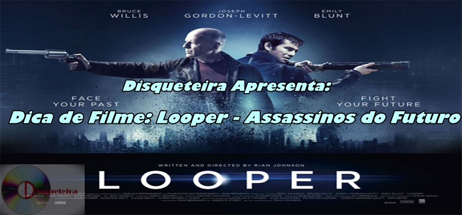 Dica de Filme: Looper - Assassinos do Futuro. ~ Disqueteira