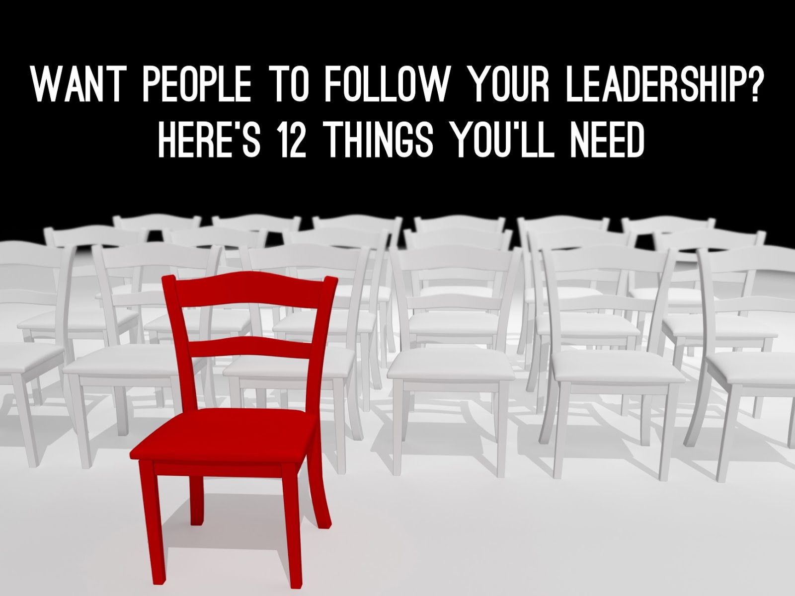 Want People to Follow Your Leadership? Here's 12 Things You'll Need ...