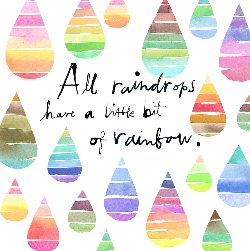 beautiful truths: All raindrops have a little bit of rainbow.