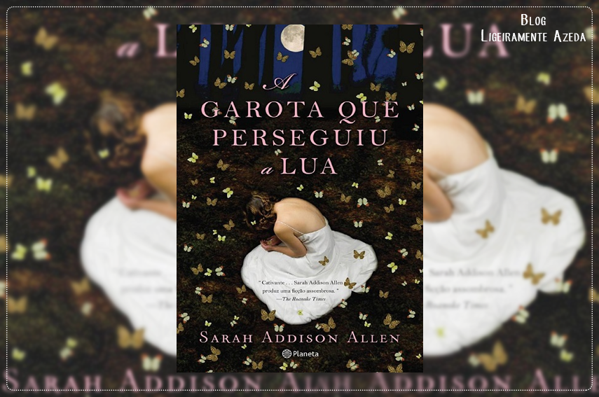 A Menina Que Perseguiu A Lua - Sarah Addison Allen - Ligeiramente Azeda