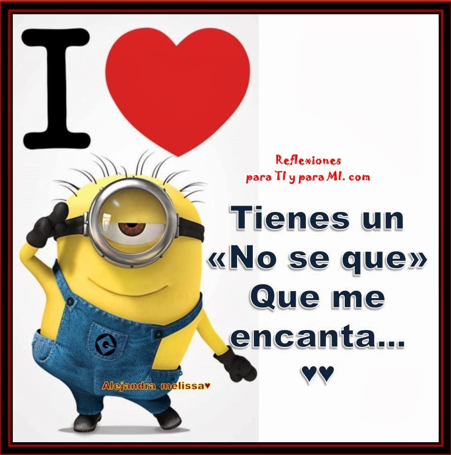 Reflexiones para TI y para MÍ: * I LOVE YOU! Tienes un no sé qué que me ...