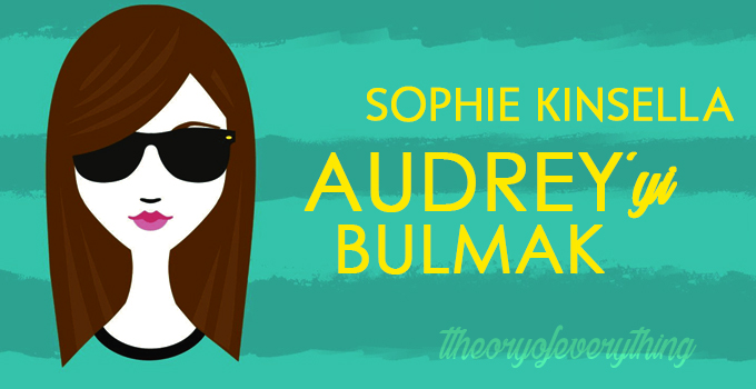 Kitap Yorumu | Audrey'yi Bulmak - Sophie Kinsella - theory of everything