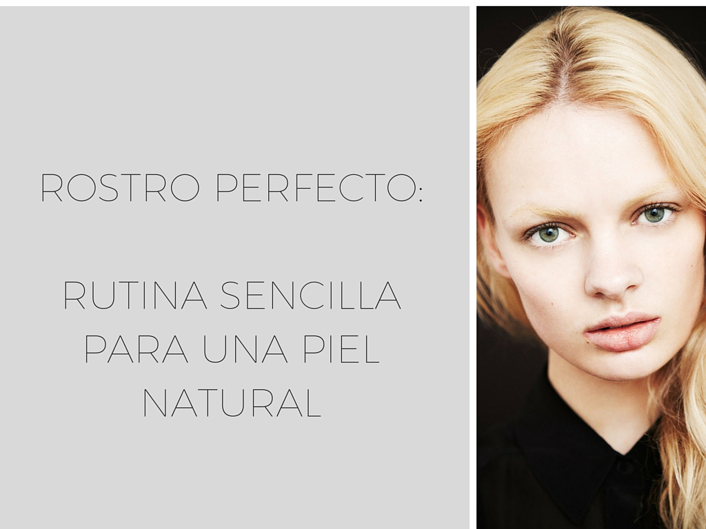 ROSTRO PERFECTO: RUTINA SENCILLA PARA UNA PIEL NATURAL - Mode Report