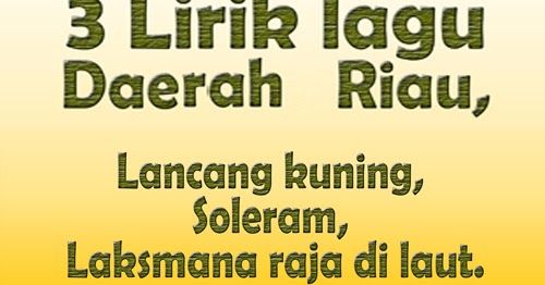 3 Lirik lagu Daerah Riau, lancang kuning, soleram, laksmana raja di ...