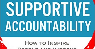 Supportive Accountability: How to Inspire People and Improve ...