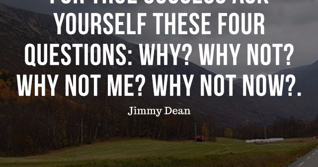 For true success ask yourself these four questions: Why? Why not? Why ...