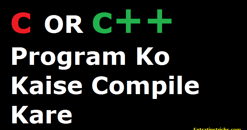 Tips or Tricks: C or C++ ke program ko compile and execute kaise kare ...