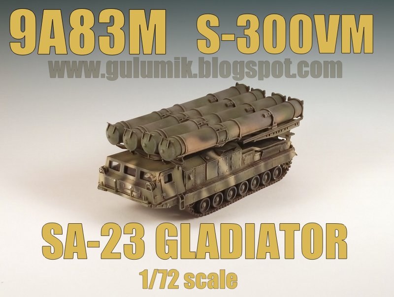 Gulumik Military Models: 9A83M S300VM SA-23 GLADIATOR 1/72 - Gallery