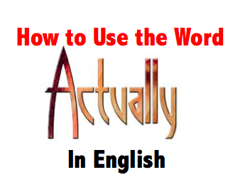Eezee English Zone: Know how to Use the Word “Actually” in English
