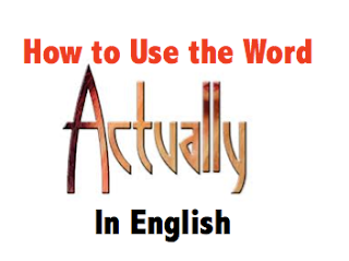 Eezee English Zone: Know how to Use the Word “Actually” in English