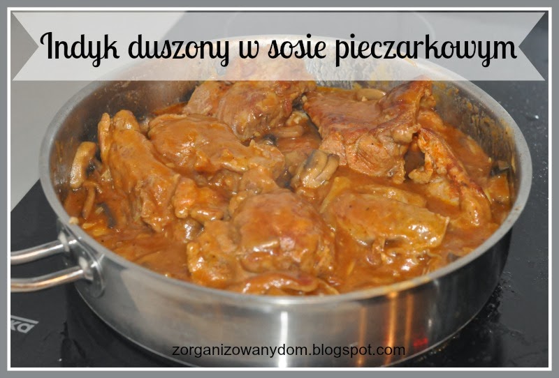 Zorganizowany Dom: Indyk duszony w pysznym sosie pieczarkowym