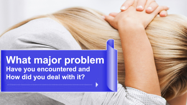 What major problem have you encountered and how did you deal with it ...