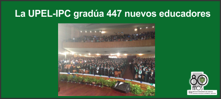 Actos de Grado UPEL-Caracas: La UPEL-IPC gradúa 447 nuevos educadores