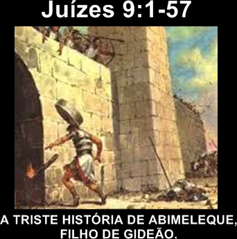 Juízes 9:1-57 - A TRISTE HISTÓRIA DE ABIMELEQUE, FILHO DE GIDEÃO ...