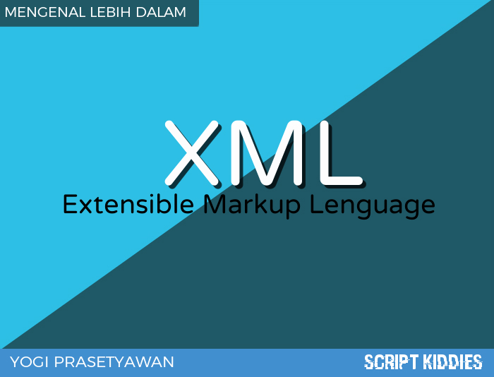 Pengertian Dan Mengenal Lebih Dalam Tentang XML | Script Kiddies - Yogi ...
