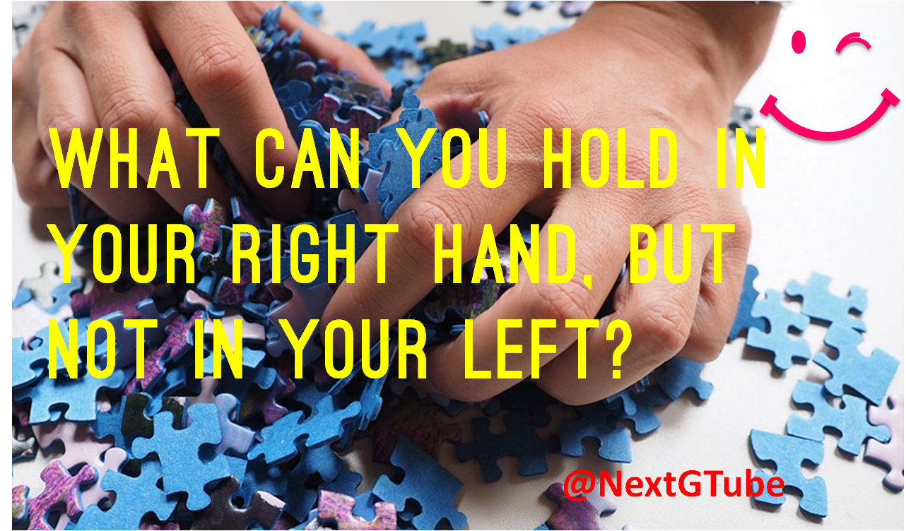 What can you hold in your right hand, but not in your left?