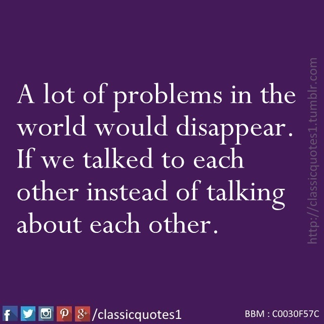 Classic quotes: A lot of problems in the world would disappear. If we ...