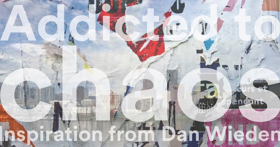 Addicted To Chaos - Inspiration From Dan Wieden