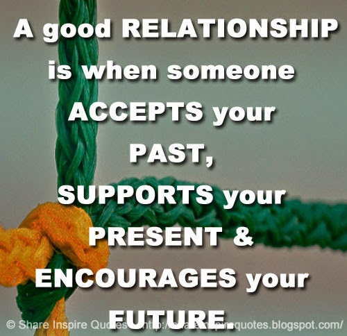 A Good RELATIONSHIP Is When Someone ACCEPTS Your PAST SUPPORTS Your PRESENT ENCOURAGES Your a-good-relationship-is-when-someone-accepts-your-past-supports-your-present-encourages-your