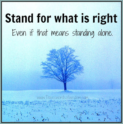 Stand for what is right Even if that means standing alone ~ God is Heart