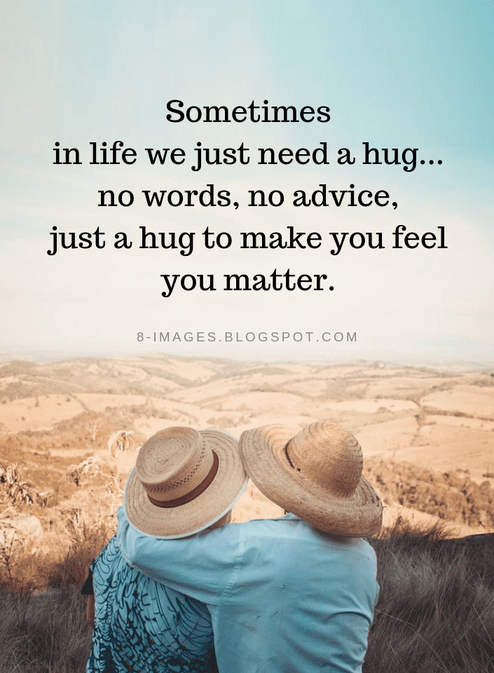 Sometimes in life we just need a hug... no words, no advice, just a hug ...