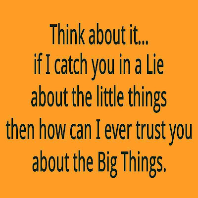 Think about it... If I catch you in a Lie about the little things then ...
