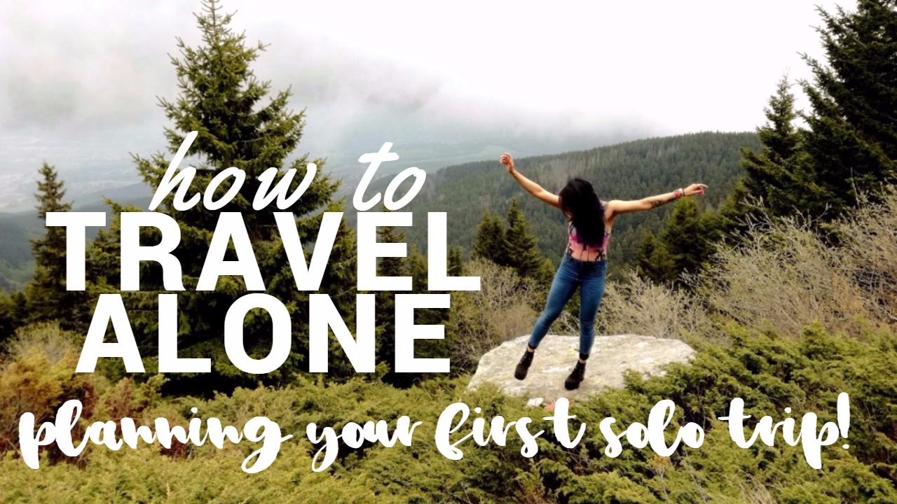 How to TRAVEL Alone in 2017: Best and Simple Way to Solo Travel | Step ...