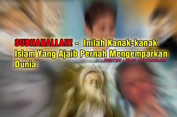 SUBHANALLAH - INILAH 5 KANAK-KANAK ISLAM YANG AJAIB PERNAH MENGEMPARKAN DUNIA - Sinaran Berita