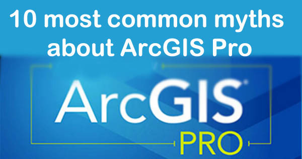 10 most common myths about ArcGIS Pro | You don't Know - GIS RS GPS