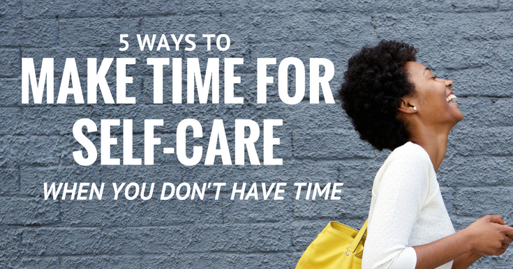 How to Make Time For Self Care When You Don't Have Time | NESHEAHOLIC