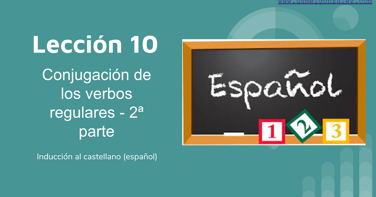 LECCIÓN 10 LOS VERBOS REGULARES SEGUNDA PARTE - REGLAS IMPORTANTES - A ...