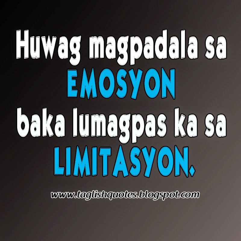 Huwag magpadala sa emosyon baka lumagpas ka sa limitasyon.