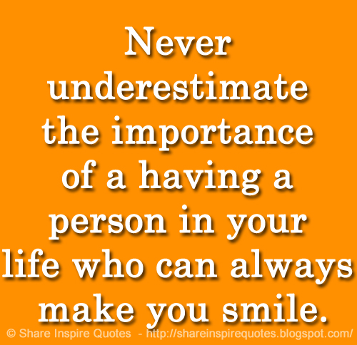Never Underestimate The Importance Of A Having A Person In Your Life