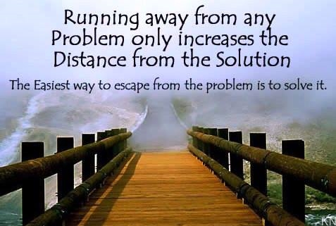 Running away from any problem only increases the distance from the ...